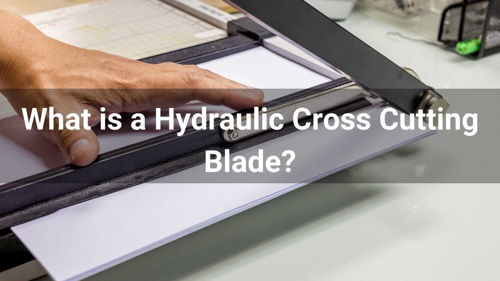What is a Hydraulic Cross Cutting Blade? - Shinite